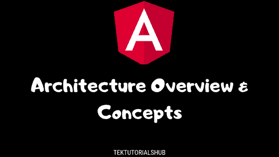 Architecture Overview & Concepts of Angular - TekTutorialsHub