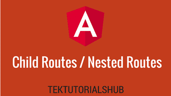 Angular : Child Routes / Nested Routes - Tektutorialshub Angular : Child Routes / Nested Routes - Tektutorialshub