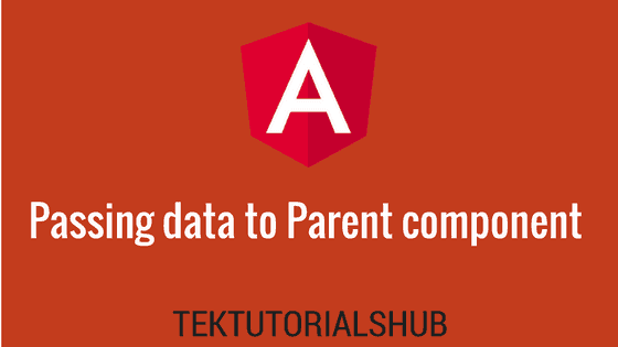 Angular Pass data from Child to parent component - Tektutorialshub Angular Pass data from Child to parent component - Tektutorialshub