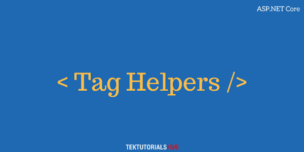 Tag Helpers in ASP.NET Core - Tektutorialshub Tag Helpers in ASP.NET Core - Tektutorialshub