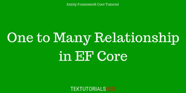 One To Many Relationship In Entity Framework Core Tektutorialshub