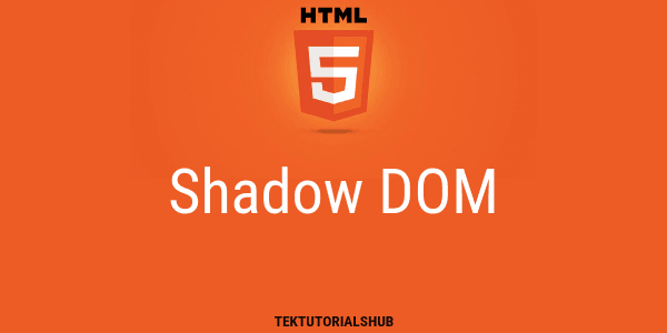 Introduction to Shadow DOM - Tektutorialshub