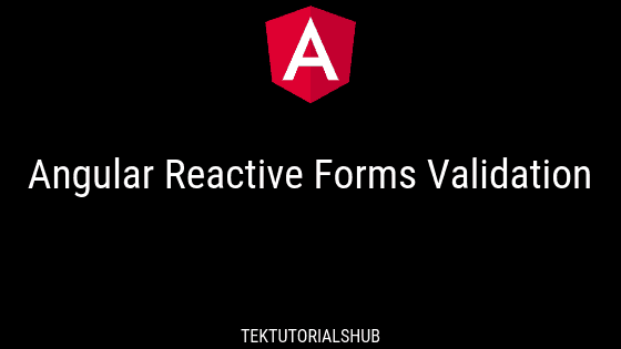 Angular Reactive Forms Validation - Tektutorialshub Angular Reactive Forms Validation - Tektutorialshub