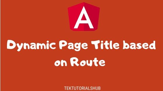 Dynamic Page Title based on Route in Angular - Tektutorialshub Dynamic Page Title based on Route in Angular - Tektutorialshub