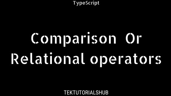 Comparison Or Relational Operators In Typescript Tektutorialshub