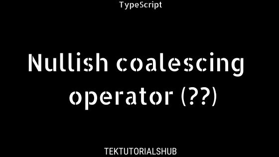 Nullish coalescing operator in Typescript - Tektutorialshub Nullish coalescing operator in Typescript - Tektutorialshub