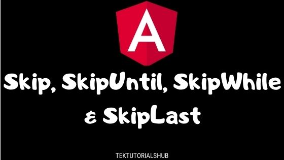 Skip, SkipUntil, SkipWhile & SkipLast Operators in Angular ...