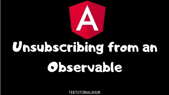 Unsubscribing From An Observable In Angular Tektutorialshub