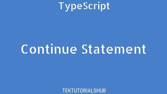 Continue Statement In Typescript TekTutorialsHub
