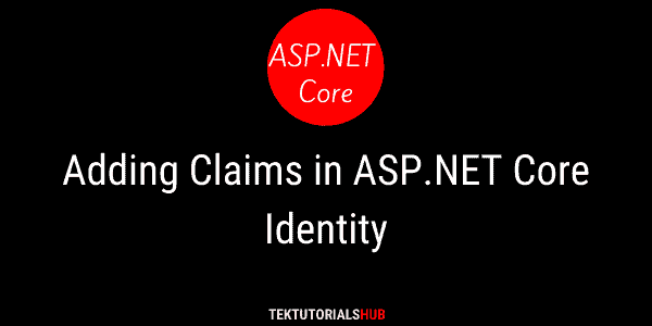 Adding & Managing Claims in ASP.NET Core Identity - Tektutorialshub Adding & Managing Claims in ASP.NET Core Identity - Tektutorialshub