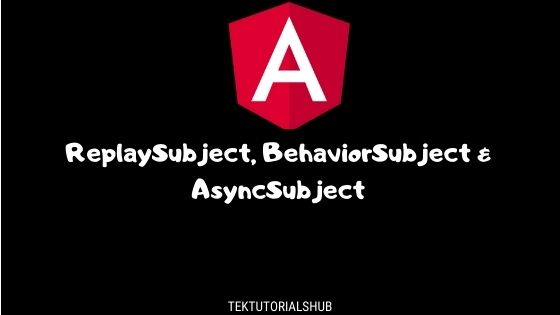 ReplaySubject, BehaviorSubject & AsyncSubject in Angular - Tektutorialshub ReplaySubject, BehaviorSubject & AsyncSubject in Angular - Tektutorialshub