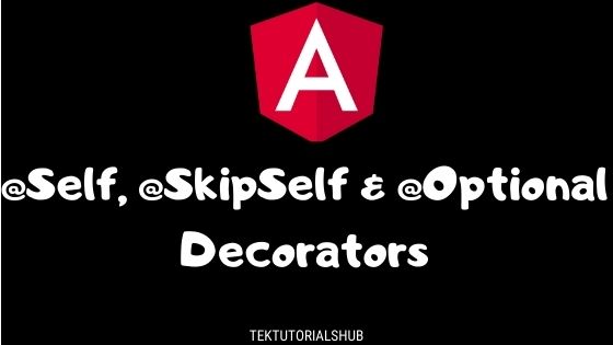 @Self, @SkipSelf & @Optional Decorators Angular - Tektutorialshub @Self, @SkipSelf & @Optional Decorators Angular - Tektutorialshub