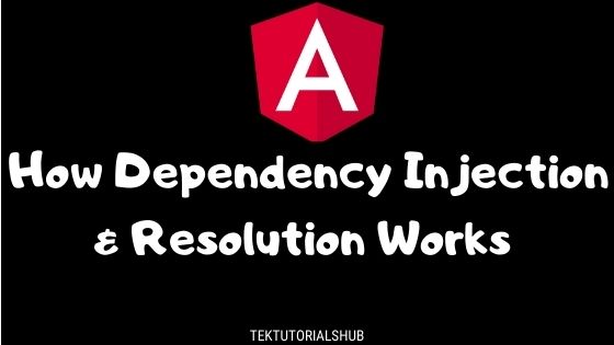 How Dependency Injection And Resolution Works In Angular Tektutorialshub
