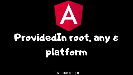 Providedin Root Any And Platform In Angular Tektutorialshub