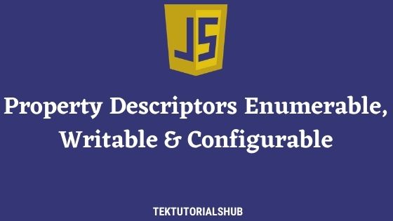 Javascript Property Descriptors Enumerable Writable And Configurable Tektutorialshub