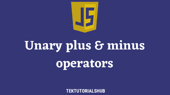 Unary Plus And Minus Operators In Javascript Tektutorialshub